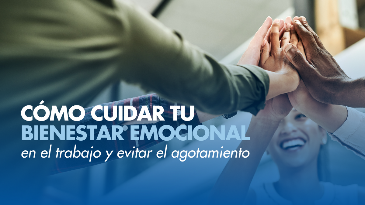 Cómo cuidar tu bienestar emocional en el trabajo y evitar el agotamien – HPTU